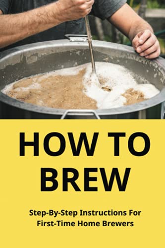 How To Brew: Step-By-Step Instructions For First-Time Home Brewers ...
