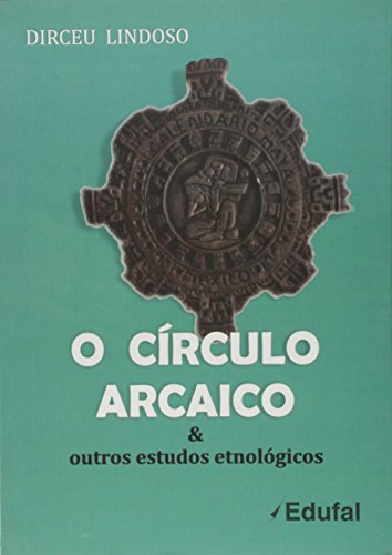 Circulo Arcaico, O: E Outros Estudos Etnologicos by Dirceu Lindoso ...