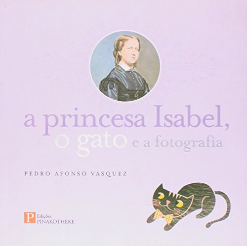 A princesa Isabel, o gato e a fotografia. by Pedro Afonso Vasquez ...
