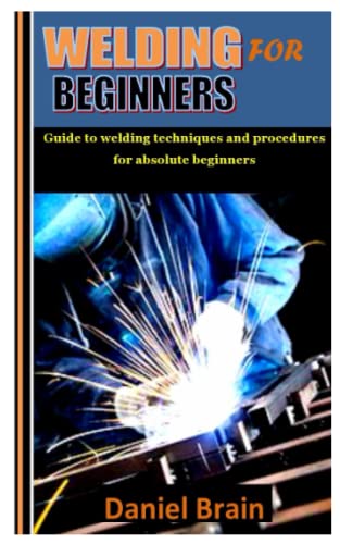 WELDING FOR BEGINNERS: Guide to welding techniques and procedures for ...