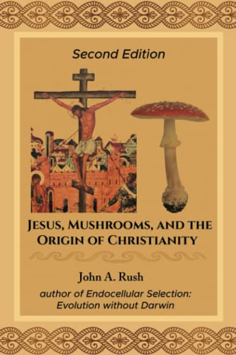 Jesus, Mushrooms, and the Origin of Christianity by John A. Rush ...