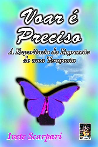 Voar E Preciso. A Experiência De Regressao De Uma Terapeuta by Ivete ...
