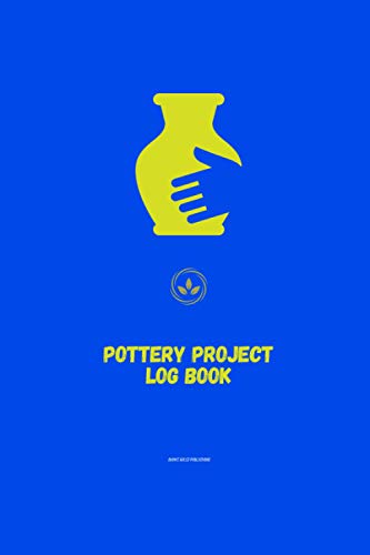 Pottery Project Log Book: For Beginners & Professionals, A Journal To ...