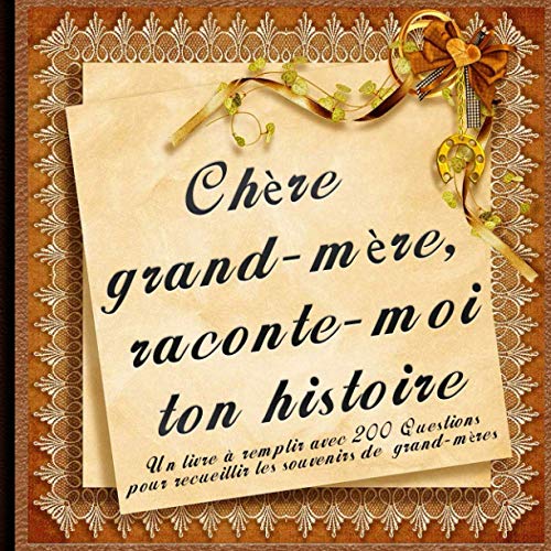 Chère grand-mère, raconte-moi ton histoire: un livre de 200 question ...