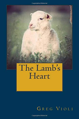 The Lamb's Heart by Greg Violi | Goodreads
