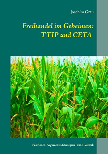 Freihandel im Geheimen: TTIP und CETA: Positionen, Argumente ...