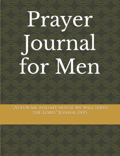 Prayer Journal for Men: "As for me and my house we will serve the Lord ...