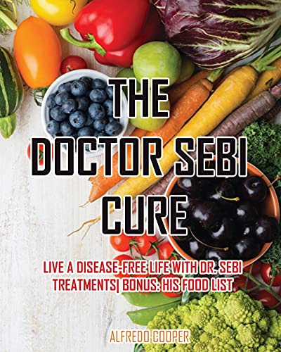 The Doctor Sebi Cure: Live a Disease-Free Life with Dr. Sebi Treatments ...