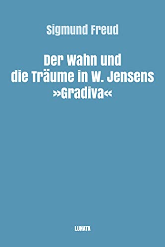Der Wahn und die Träume in W. Jensens Gradiva (Sigmund Freud Gesammelte ...