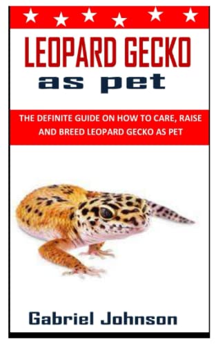 LEOPARD GECKO AS PET: The Definite Guide On How To Care, Raise And ...