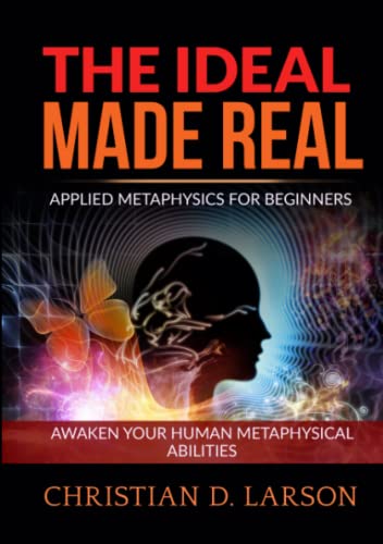 The Ideal made Real (Unabridged edition): Applied metaphysics for beginners - Awaken your human ...