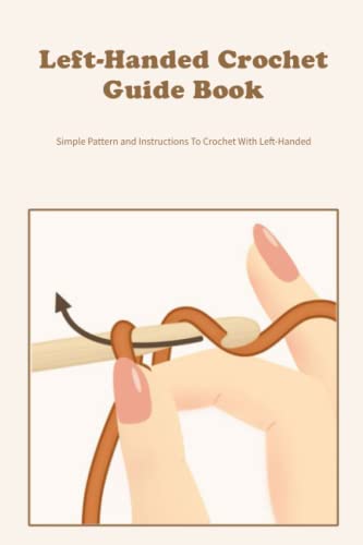 Left-Handed Crochet Guide Book: Simple Pattern and Instructions To ...
