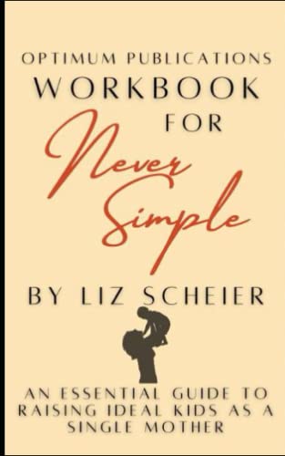 WORKBOOK FOR NEVER SIMPLE BY LIZ SCHEIER: An Essential Guide to Raising ...
