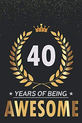 40 Years Of Being Awesome Notebook: Happy 40th birthday journal gift ...