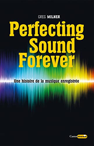 Perfecting sound forever - Une histoire de la musique enregistrée by ...