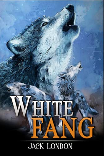White Fang: A Classic (Annotated) Edition of Jack London Novel by Jack ...