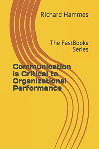 Communication is Critical to Organizational Performance: The FastBooks Series by Richard Hammes ...