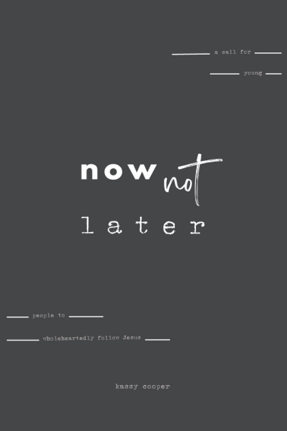 Now Not Later: a call for young people to wholeheartedly follow Jesus ...