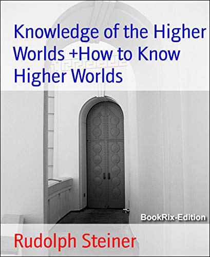 Knowledge of the Higher Worlds +How to Know Higher Worlds by Rudolph ...