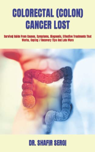 COLORECTAL (COLON) CANCER LOST: Survival Guide From Causes, Symptoms ...