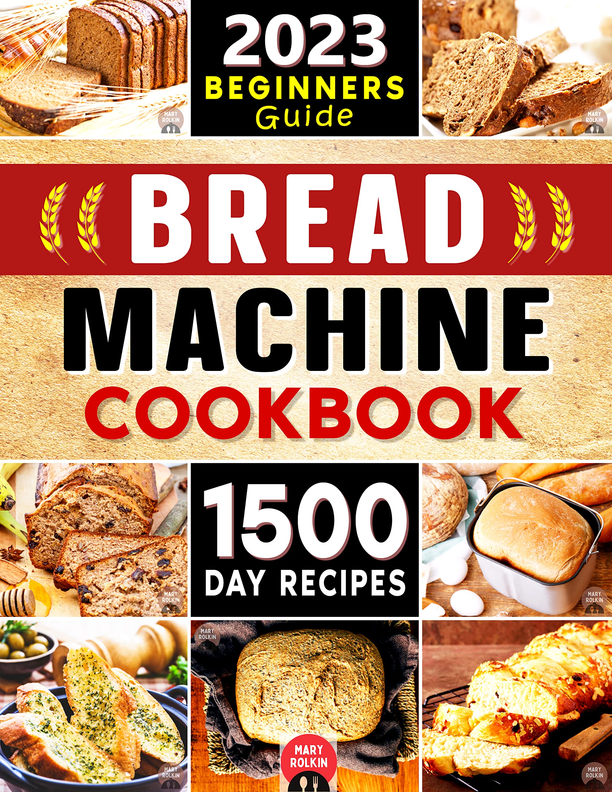 Bread Machine Cookbook: The Ultimate Guide to Make the Most of Any Bread Machine. Discover 1500 ...