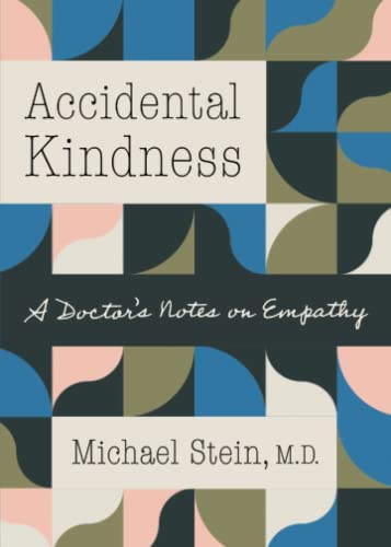 Accidental Kindness: A Doctor's Notes on Empathy by Michael Stein ...