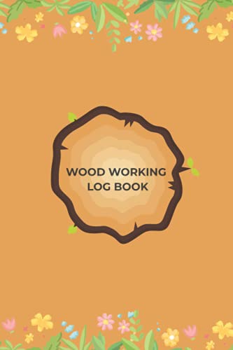 Woodworking Log Book: Woodworking Project Log Book for Woodworkers ...