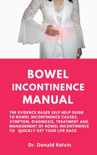Bowel Incontinence Manual: The Evidence Based Self Help Guide To Bowel ...