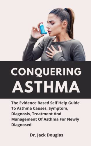 Conquering Asthma: The Evidence Based Self Help Guide To Asthma Causes ...