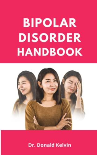 Bipolar Disorder Handbook: The Complete Guide On The Causes, Symptom, Diagnosis, Treatment And ...