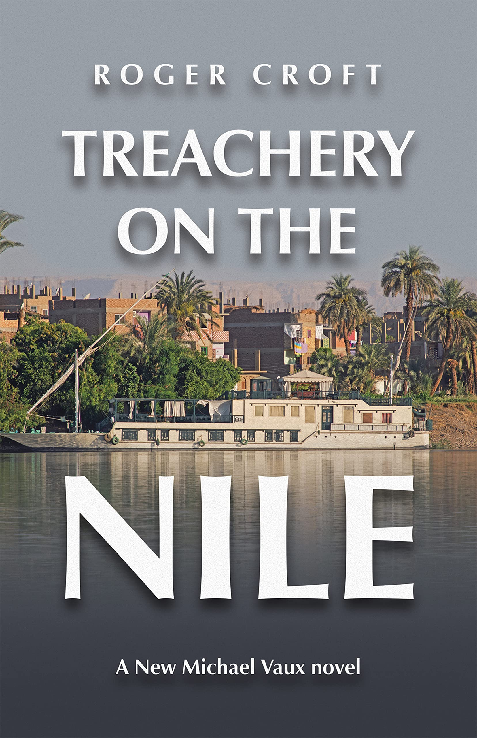 Treachery on the Nile: A New Michael Vaux Novel by Roger Croft | Goodreads