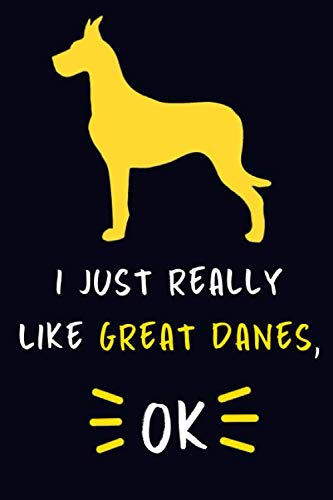 I Just Really Like Great Danes, OK.: Lined Journal / Notebook, Great ...