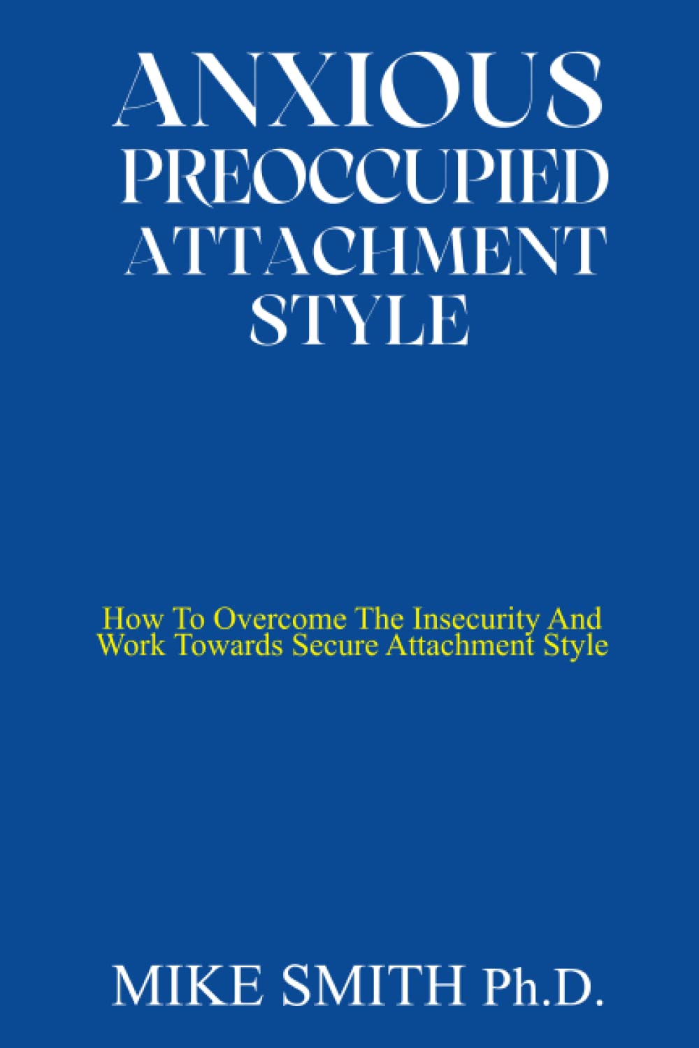 ANXIOUS PREOCCUPIED ATTACHMENT STYLE: How To Overcome The Insecurity ...