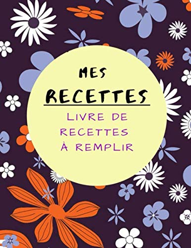 ♥ Livre de Recettes à Remplir ♥: Livre de cuisine personnalisé à écrire ...