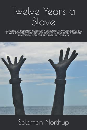 Twelve Years a Slave: NARRATIVE OF SOLOMON NORTHUP, A CITIZEN OF NEW ...