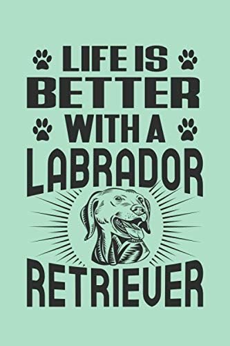 Life Is Better With A Labrador Retriever: Funny Notebook for Labrador ...