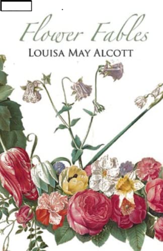 Flower Fables Annotated by Louisa May Alcott | Goodreads