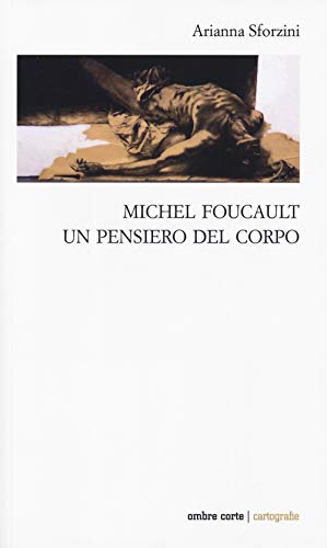 Michel Foucault. Un pensiero del corpo by Arianna Sforzini | Goodreads