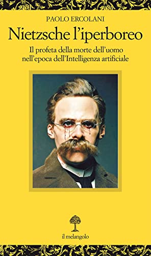 Nietzsche l'iperboreo. Il profeta della morte dell'uomo nell'epoca dell ...