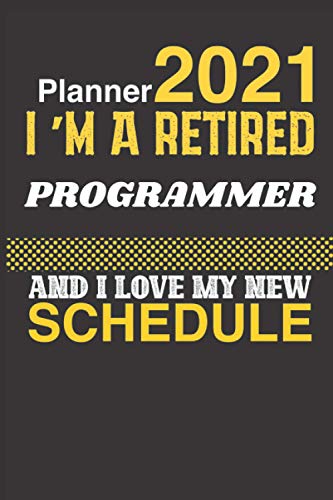 Planner 2021 I'M A RETIRED PROGRAMMER AND I LOVE MY NEW SCHEDULE: 120 ...