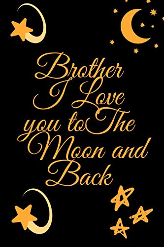 Brother I Love you toThe Moon and Back: Love ,memories Journal Notebook ...