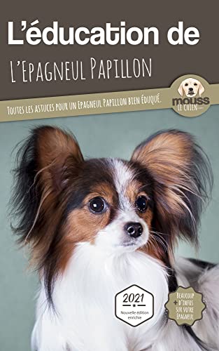 L’EDUCATION DE L’EPAGNEUL PAPILLON - Edition 2021 enrichie: Toutes les ...