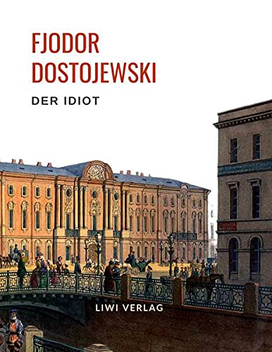 Fjodor Dostojewski: Der Idiot. Vollständige Neuausgabe.: Ein Roman in ...
