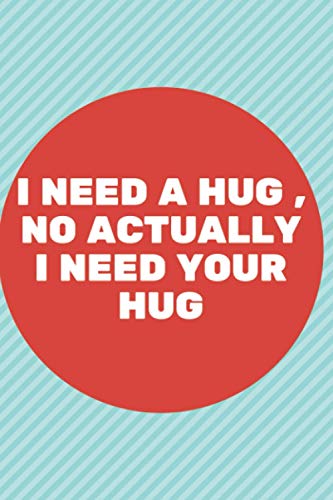 I Need A Hug , No Actually I Need Your Hug: Notebook | Diary ...