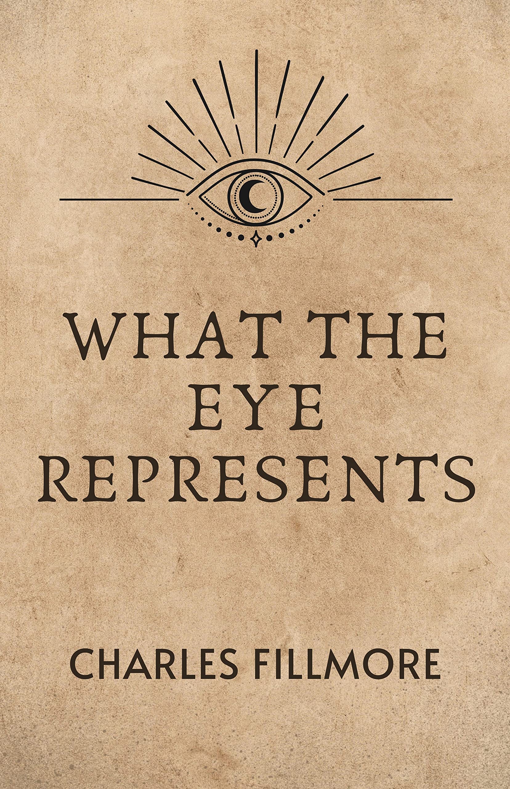 What the Eye Represents by Charles Fillmore | Goodreads