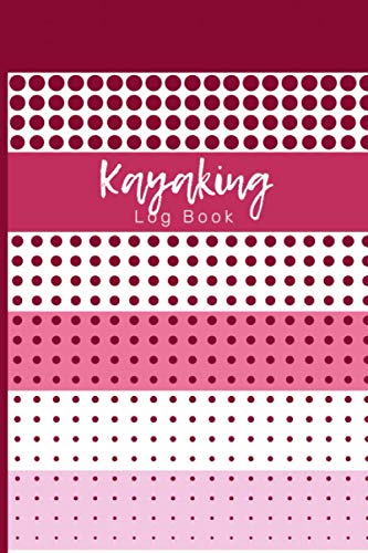 Kayaking Log Book: Kayak Journal to Keep Track and Reviews About Yours ...