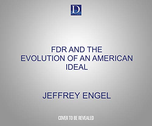 FDR and the Evolution of an American Ideal by Jeffrey Engel | Goodreads