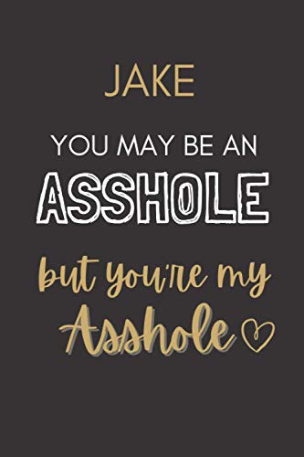 Jake You May Be An Asshole But Youre My Asshole Personalized Journal