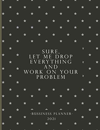 Sure, Let Me Drop Everything and Work On Your Problem: Business Planner ...