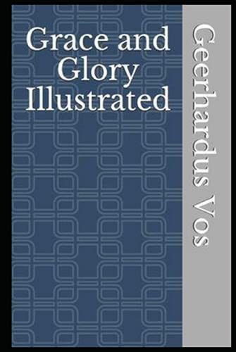 Grace and Glory Illustrated by Geerhardus Vos | Goodreads